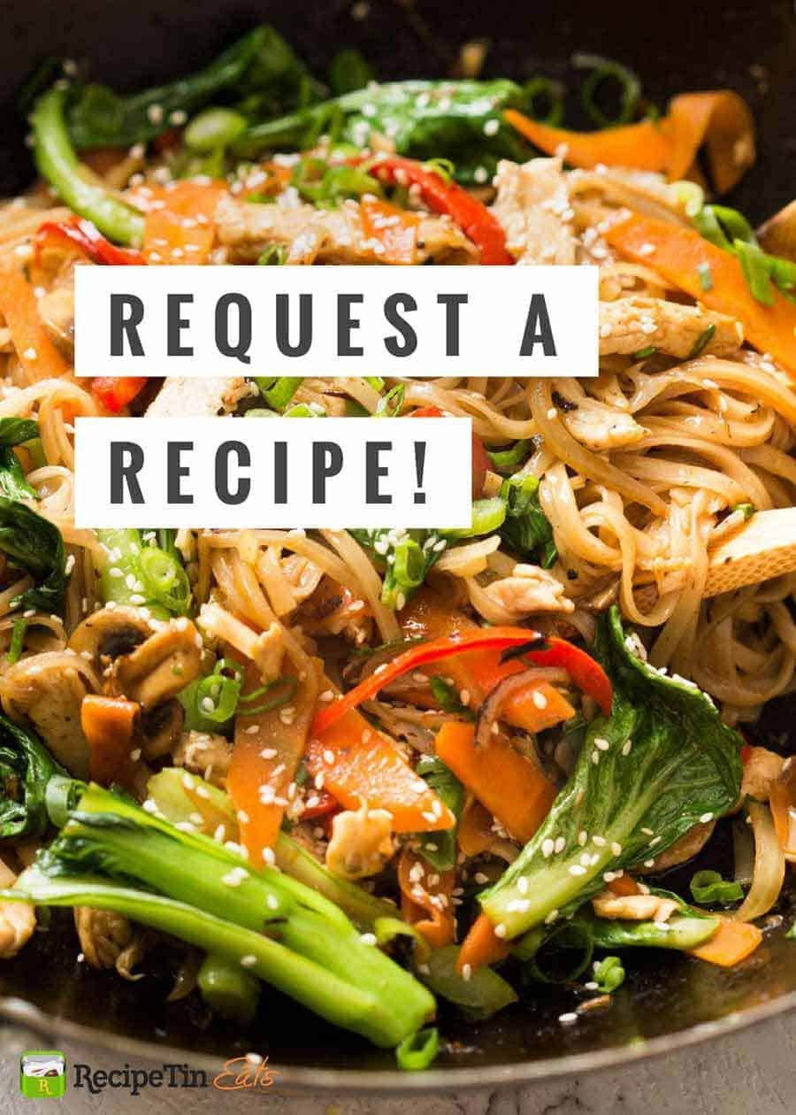 Request a recipe! | RecipeTin Eats